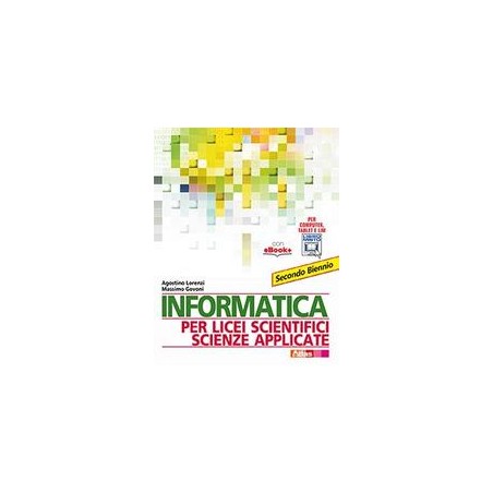 INFORMATICA PER LICEI SCIENTIFICI SCIENZE APPLICATE SECONDO BIENNIO Vol. 1